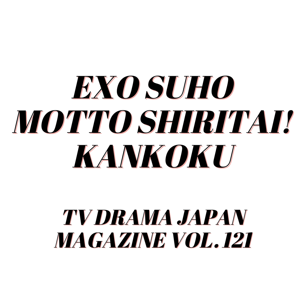 EXO SUHO MOTTO SHIRITAI! KANKOKU TV DRAMA JAPAN MAGAZINE VOL. 121 – K ...